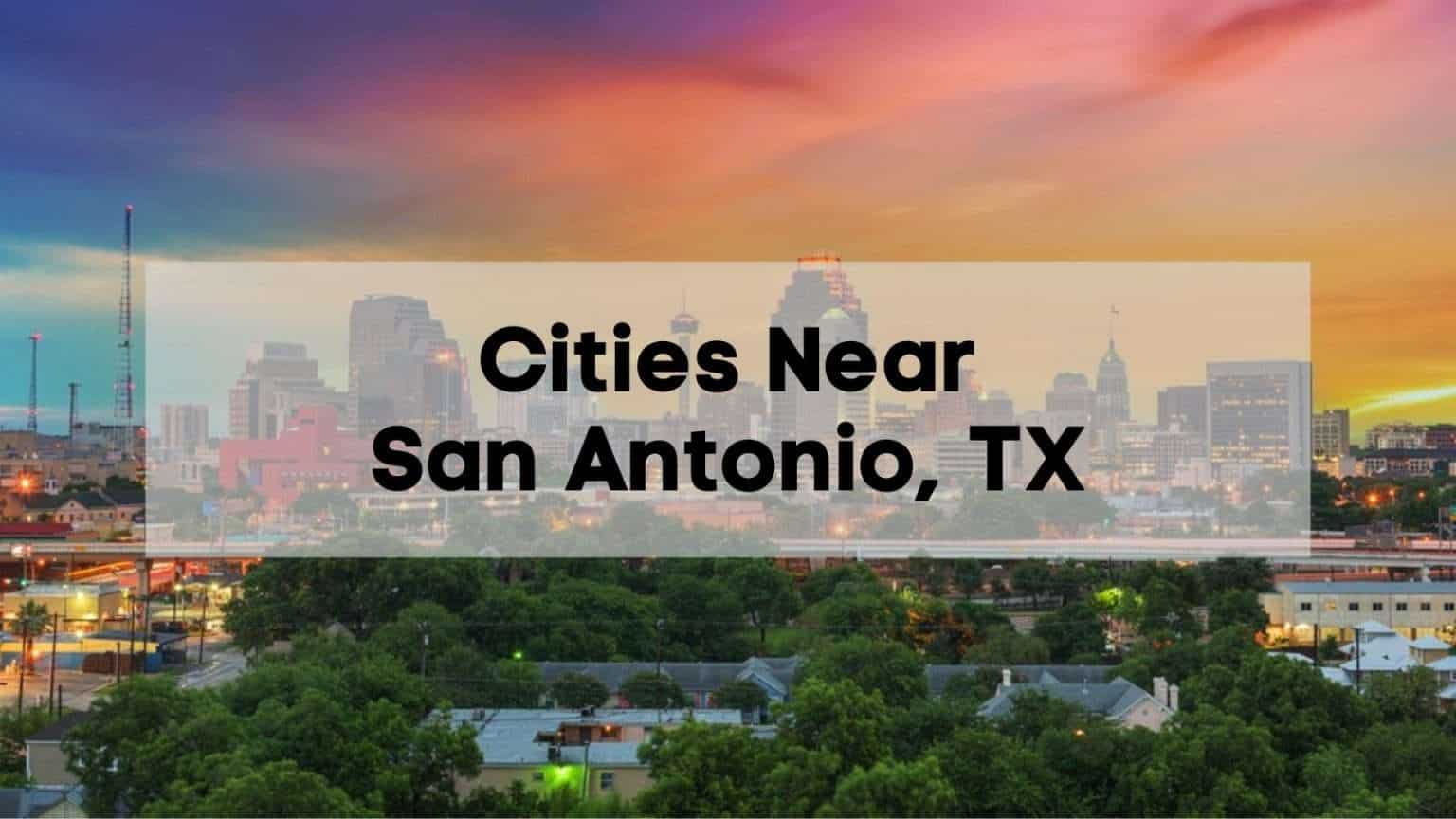 Top Cities Near San Antonio 🤠 | Towns Around San Antonio TX to Explore